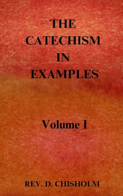 THE CATECHISM IN EXAMPLES Vol. 1 by D Chisholm, Hardcover | Barnes & Noble®