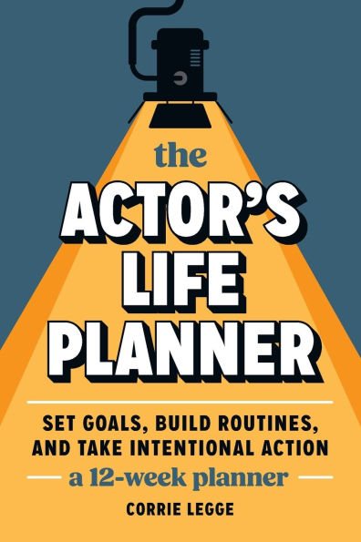 The Actor's Life Planner: Set Goals Build Routines and Take Intentional ...