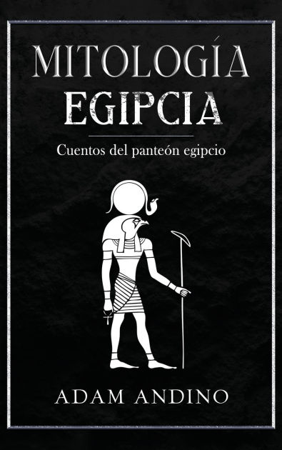Mitologï¿½a egipcia: Cuentos del panteï¿½n egipcio by Adam Andino ...