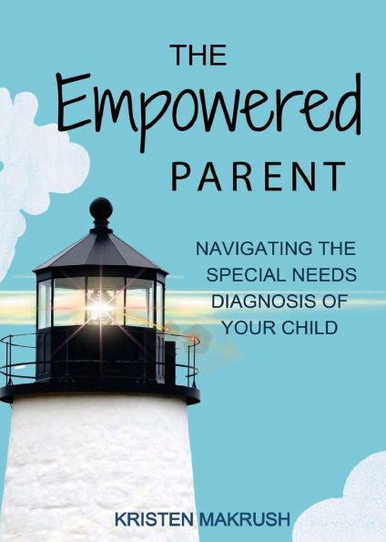 The Empowered Parent: Navigating the Special Needs Diagnosis of Your Child by Kristen Makrush ...