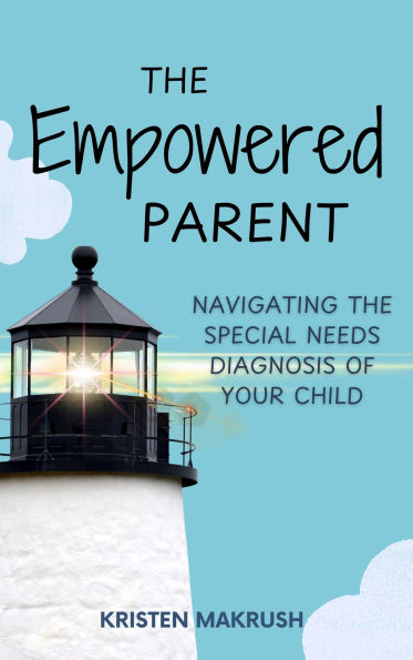 The Empowered Parent: Navigating the Special Needs Diagnosis of Your Child by Kristen Macrush ...