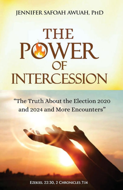 The Power of Intercession: The Truth about Election 2020 And 2024 and ...