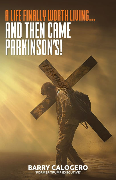 A Life Finally Worth Living...And Then Came Parkinson's by Barry ...