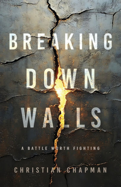 Breaking Down Walls: A Battle Worth Fighting by Christian Chapman ...