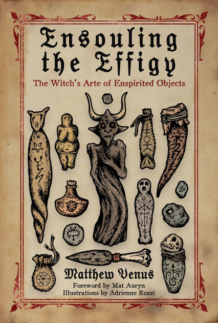 Ensouling the Effigy: The Witch's Arte of Enspirited Objects by Matthew ...