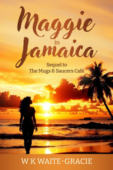 Maggie in Jamaica: Sequel to The Mugs & Saucers Cafï¿½ by W K Waite ...