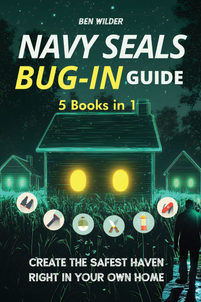 Navy SEALs Bug-In Guide: 5 Books in 1 - Transform Your Home into an ...