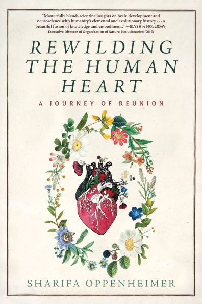 Rewilding the Human Heart: A Journey of Reunion by Sharifa Oppenheimer ...