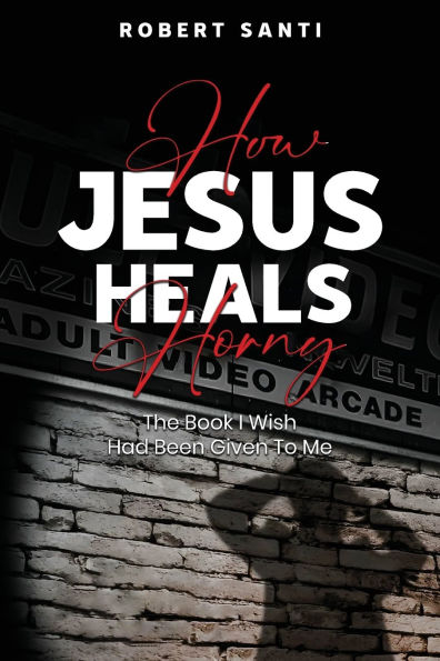 How Jesus Heals Horny by Robert Santi, Paperback | Barnes & Noble®