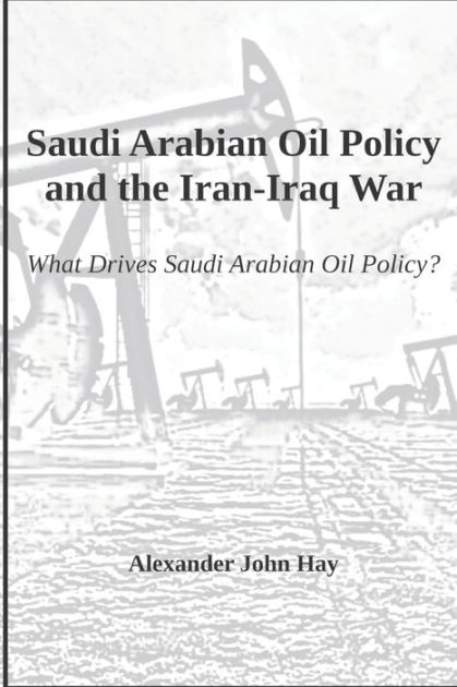 Saudi Arabian Oil Policy and the Iran-Iraq War: What Drives Saudi ...