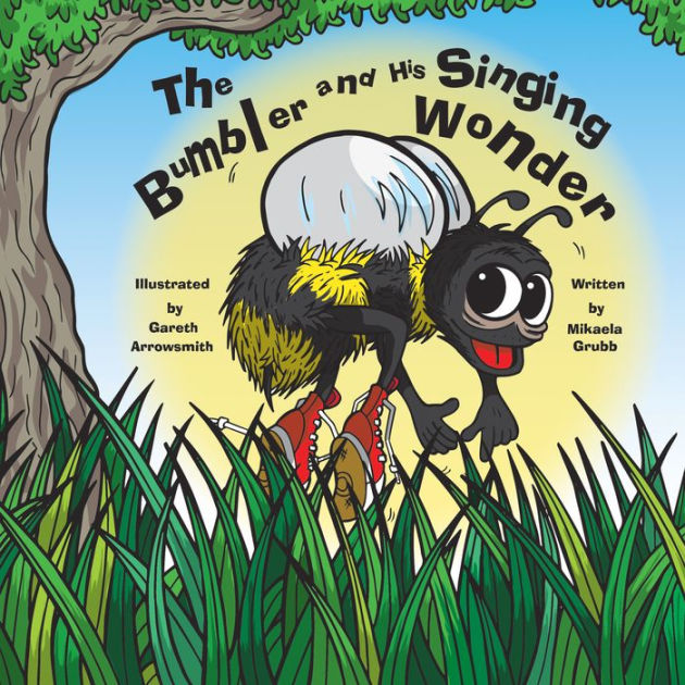 The Bumbler and His Singing Wonder by Mikaela Grubb, Gareth Arrowsmith ...