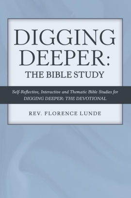 Digging Deeper: the Bible Study: Self-Reflective, Interactive, and Thematic Bible Studies for ...