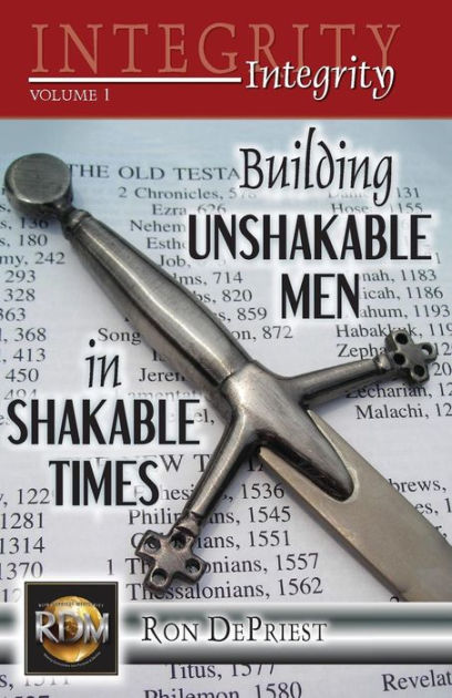 Integrity: Building Unshakable Men in Shakable Times by Ron Depriest ...