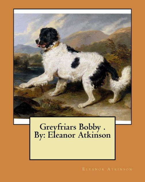 Greyfriars Bobby . By: Eleanor Atkinson by Eleanor Atkinson, Paperback ...