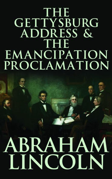 The Gettysburg Address & The Emancipation Proclamation by Abraham ...
