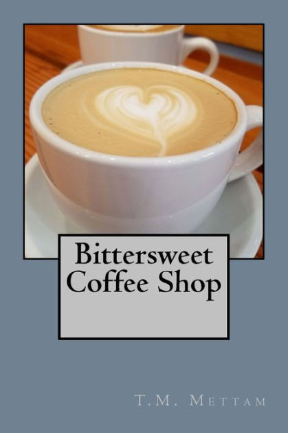Bittersweet Coffee Shop by Terressa Robinson, T M Mettam, Paperback ...