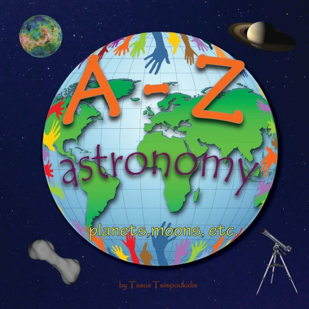 A-Z astronomy: Learning the ABC with the help of the planets, moons etc ...