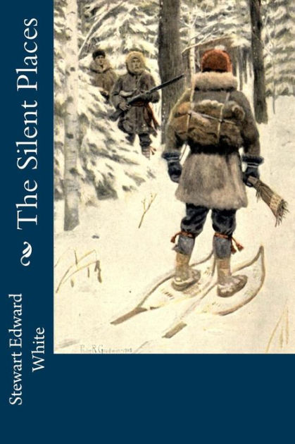 The Silent Places by Stewart Edward White, Paperback | Barnes & Noble®