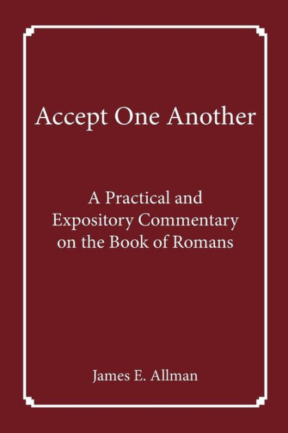 Accept One Another: A Practical and Expository Commentary on the Book ...