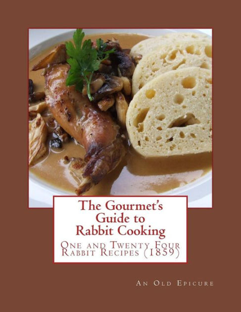 The Gourmet's Guide to Rabbit Cooking: One and Twenty Four Rabbit ...
