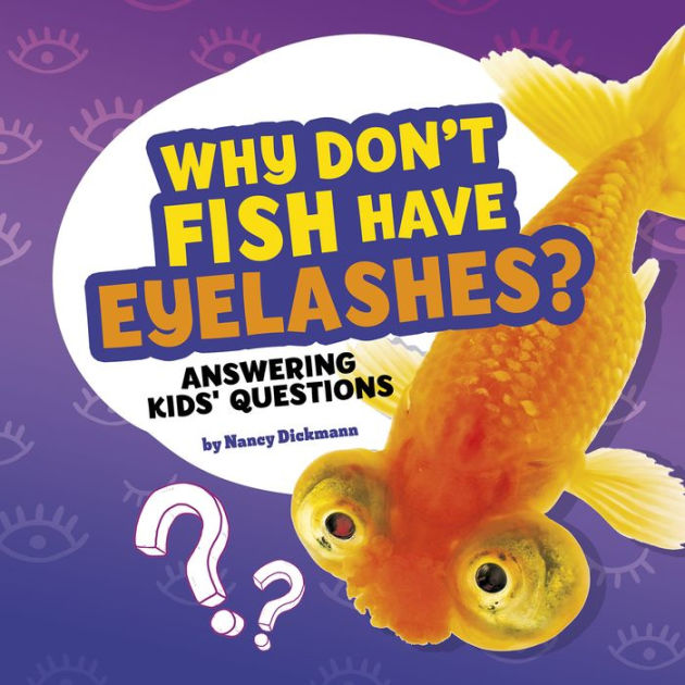 Why Don't Fish Have Eyelashes?: Answering Kids' Questions by Nancy ...