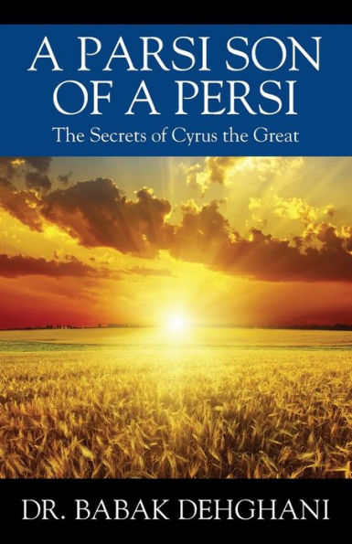 A Parsi Son of a Persi: The Secrets of Cyrus the Great by Babak ...