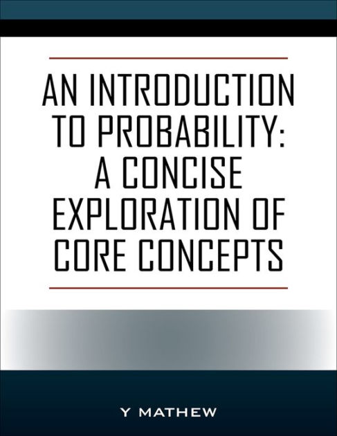 An Introduction to Probability: A Concise Exploration of Core Concepts ...