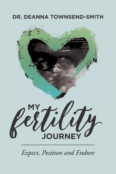 My Fertility Journey: Expect, Position and Endure by Deanna Townsend ...