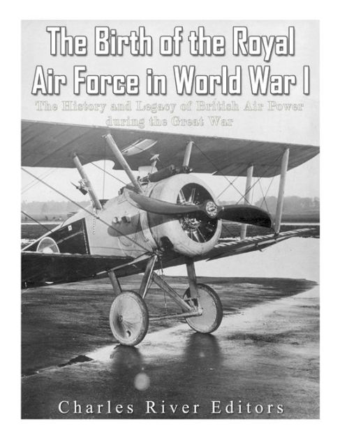 The Birth of the Royal Air Force in World War I: The History and Legacy ...