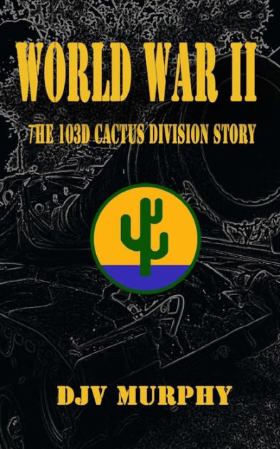 World War II: The 103d Cactus Division Story by Djv Murphy, Paperback ...