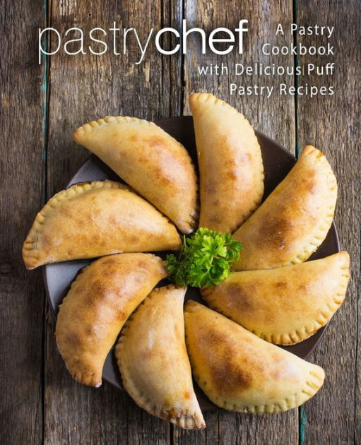 Pastry Chef: A Pastry Cookbook with Delicious Puff Pastry Recipes by ...