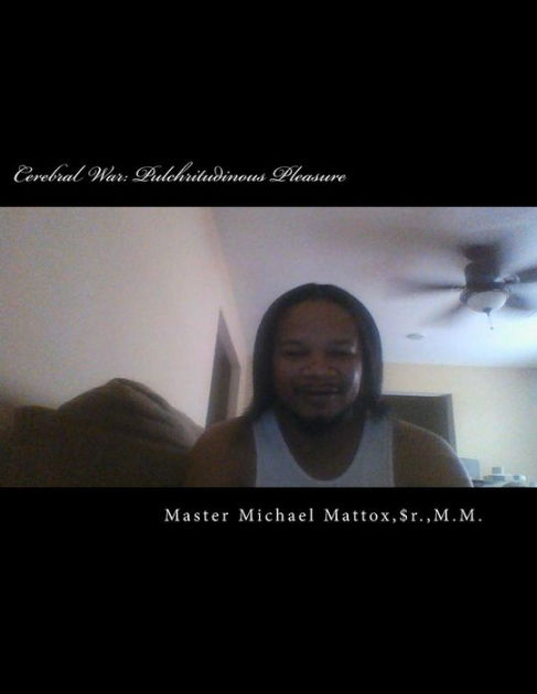 Cerebral War: Pulchritudinous Pleasure by Michael K Mattox Sr ...