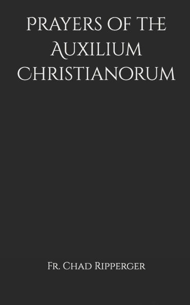 Prayers of the Auxilium Christianorum by Chad a Ripperger, Paperback ...