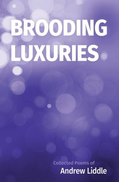 Brooding Luxuries: Collected Poems by Andrew Liddle, Paperback | Barnes ...