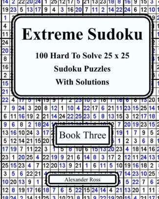 Extreme Sudoku Three: 100 Hard To Solve 25 x 25 Sudoku Puzzles With ...