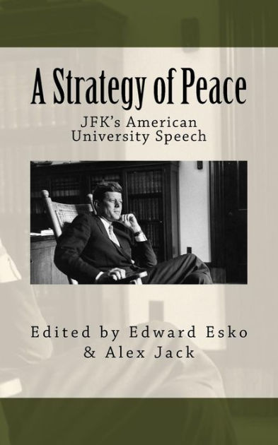 A Strategy of Peace: JFK's American University Speech by Alex Jack ...
