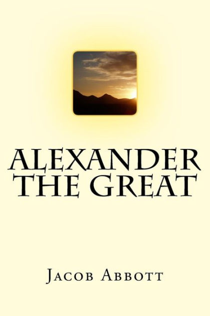 Alexander the Great by Jacob Abbott, Paperback | Barnes & Noble®