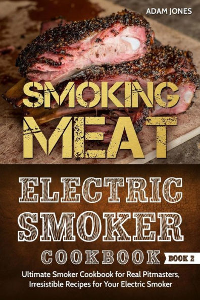 Smoking Meat: Electric Smoker Cookbook: Ultimate Smoker Cookbook for ...