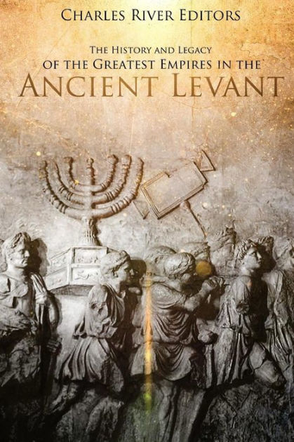 The History and Legacy of the Greatest Empires in the Ancient Levant by ...