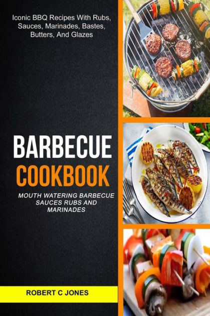 Barbecue Cookbook: (2 in 1): Mouth Watering Barbecue Sauces Rubs And ...