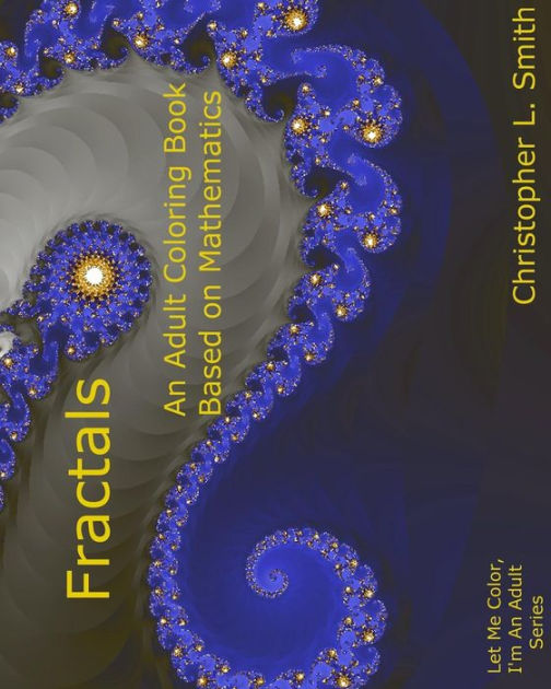 Fractals: An Adult Coloring Book Based On Mathematics by Christopher L ...