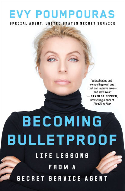 Becoming Bulletproof: Life Lessons from a Secret Service Agent by Evy ...