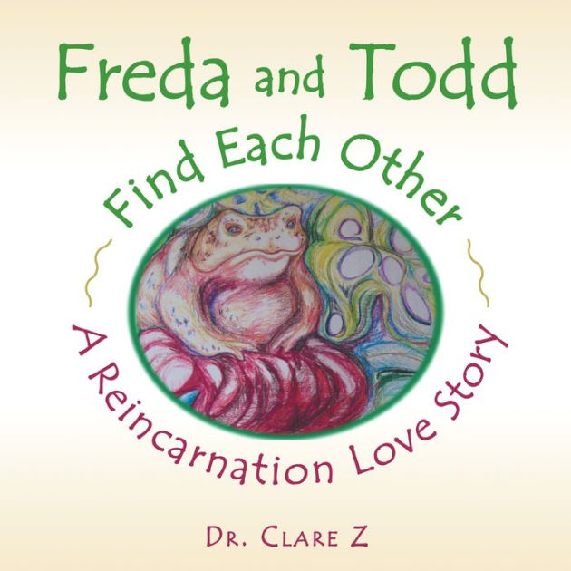 Freda and Todd Find Each Other: A Reincarnation Love Story by Dr. Clare ...