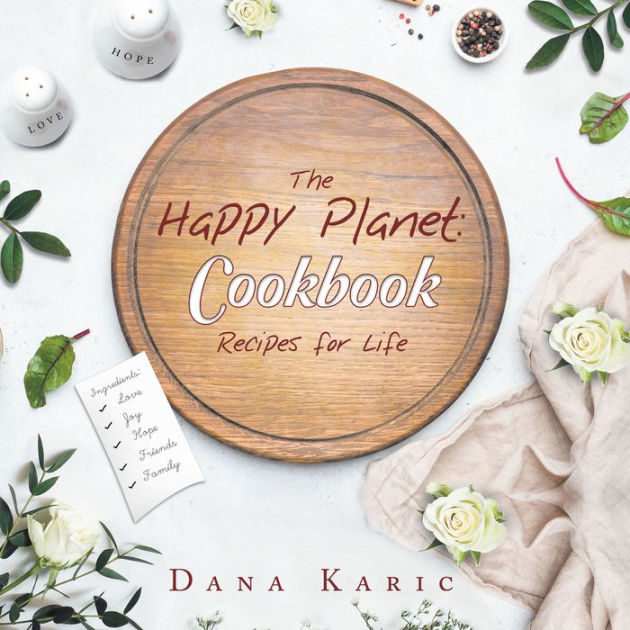 The Happy Planet: Cookbook Recipes for Life by Dana Karic | eBook ...