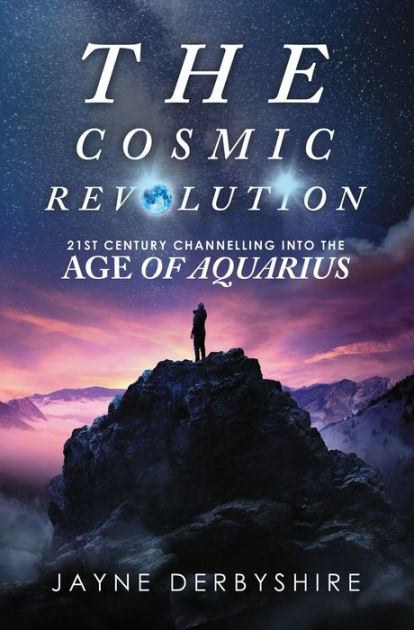 The Cosmic Revolution: 21st Century Channelling into the Age of ...