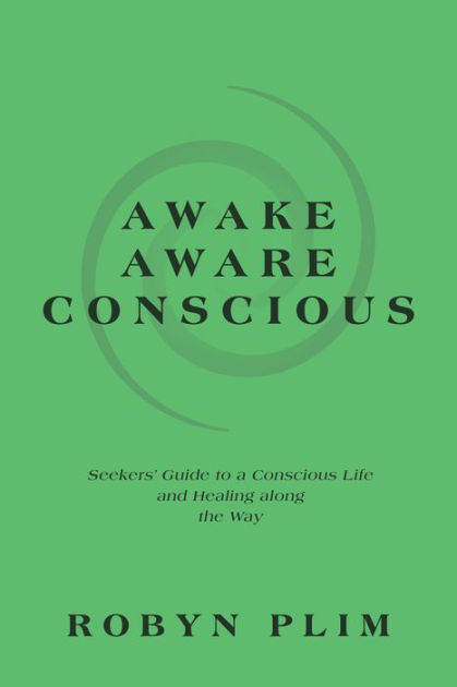 Awake-Aware-Conscious: Seekers' Guide to a Conscious Life and Healing ...