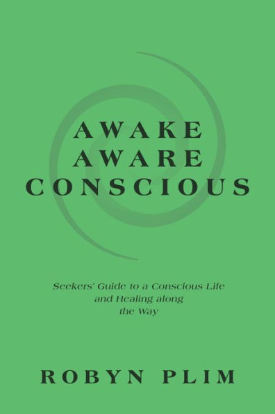 Awake-Aware-Conscious: Seekers' Guide to a Conscious Life and Healing ...