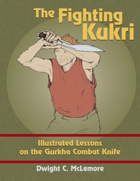 The Fighting Kukri: Illustrated Lessons on the Gurkha Combat Knife by ...