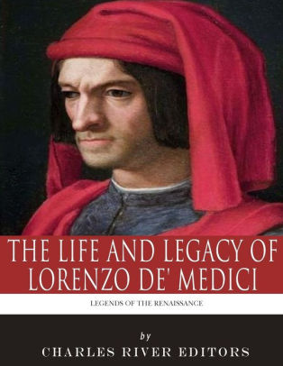 Legends of the Renaissance: The Life and Legacy of Lorenzo de' Medici ...