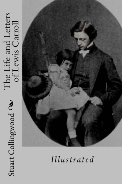 The Life and Letters of Lewis Carroll: Illustrated by Lewis Carroll ...